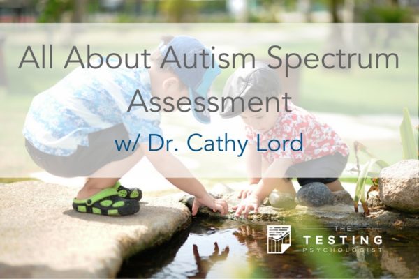 TTP #39: Dr. Cathy Lord – All About Autism Spectrum Assessment | The ...