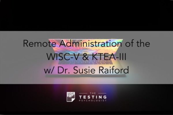 Remote Administration of the WISC-V & KTEA-III | The Testing Psychologist