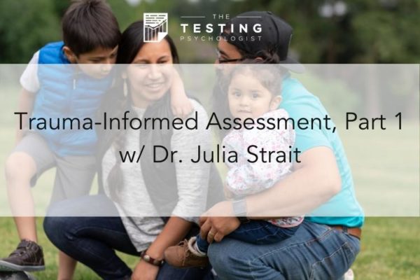 Trauma-Informed Assessment, Part 1 | The Testing Psychologist
