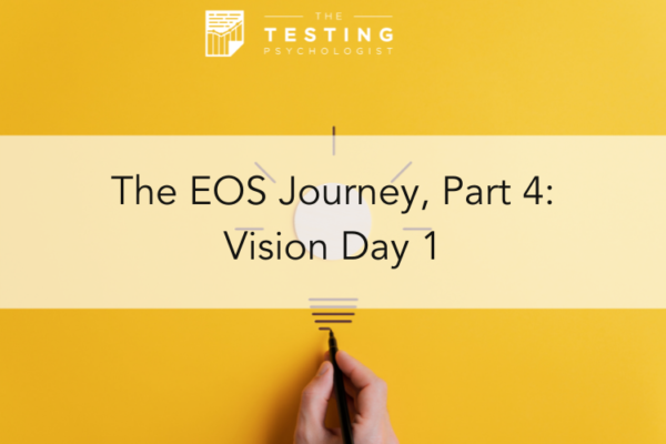 287. The EOS Journey, Part 4: Vision Day 1 | The Testing Psychologist