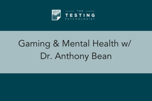 329. Gaming & Mental Health w/ Dr. Anthony Bean - The Testing Psychologist
