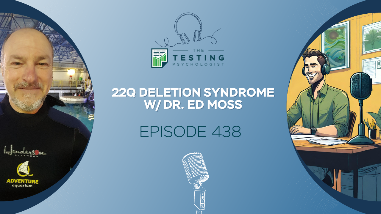 438. 22q Deletion Syndrome w/ Dr. Ed Moss - The Testing Psychologist